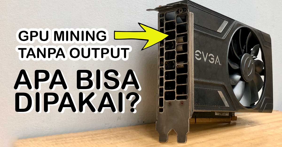 GPU Bekas Mining Tanpa Display Output, Emang Bisa Buat Nge-Game?